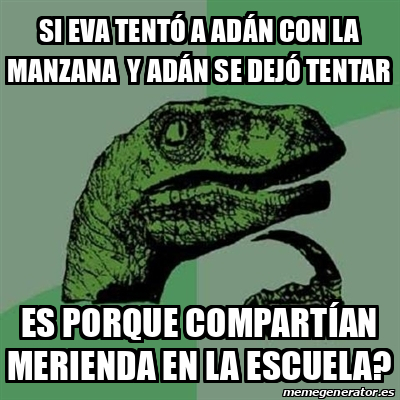 Meme Filosoraptor - Si Eva tentó a Adán con la manzana y Adán se dejó ...