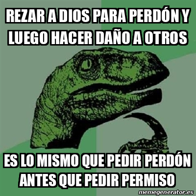Meme Filosoraptor - Rezar a Dios para perdón y luego hacer daño a otros ...