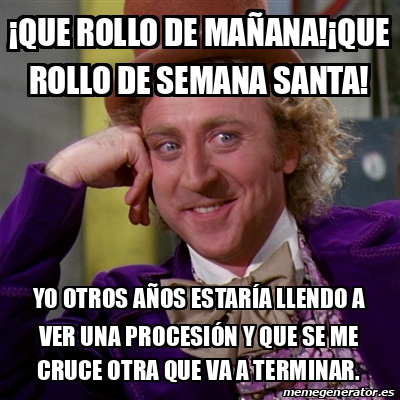 Meme Willy Wonka - ¡Que rollo de mañana!¡Que rollo de Semana Santa! Yo ...