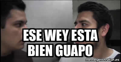 Meme Personalizado - ESE wey esta bien guapo - 32268245