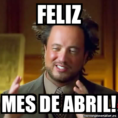 Meme Ancient Aliens - Feliz mes de abril! - 32268302