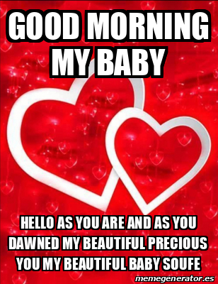 Meme Personalizado - Good morning my Baby Hello as you are and as you ...