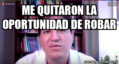 Meme Personalizado - ME QUITARON LA OPORTUNIDAD DE ROBAR - 32268524