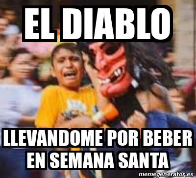 Meme Personalizado - El diablo Llevandome por beber en semana santa ...