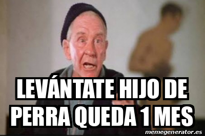 Meme Personalizado - Levántate hijo de perra queda 1 mes - 32268878