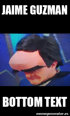Meme Personalizado - jaime guzman bottom text - 32269037