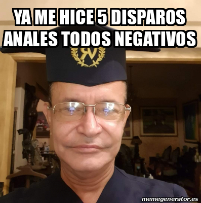 Meme Personalizado - Ya me hice 5 disparos anales todos negativos ...