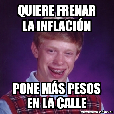 Meme Bad Luck Brian - Quiere frenar la inflación Pone más pesos en la ...