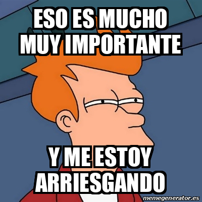 Meme Futurama Fry - eso es mucho muy importante y me estoy arriesgando ...