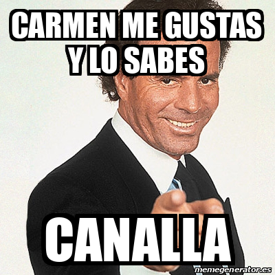 Meme Julio Iglesias - Carmen me gustas y lo sabes Canalla - 32270303