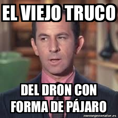 Meme Personalizado - El viejo truco Del dron con forma de pájaro - 32270509