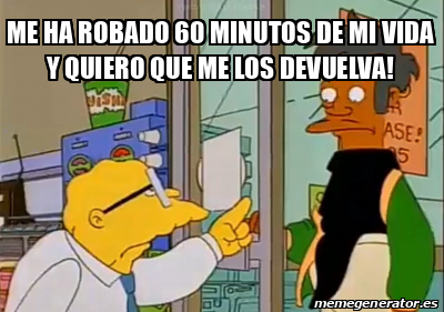 Meme Personalizado - me ha robado 60 minutos de mi vida y quiero que me los devuelva! - 32270924