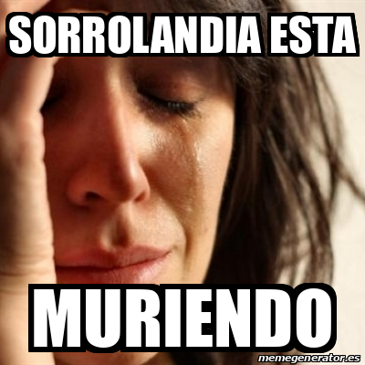 Meme Problems - sorrolandia esta muriendo - 32271066