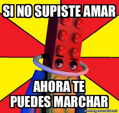 Meme Personalizado - si no supiste amar ahora te puedes marchar - 32271070