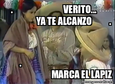 Meme Personalizado - . Verito... Ya te alcanzo . . Marca el lapiz ...