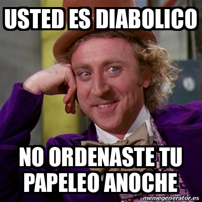 Meme Willy Wonka - usted es diabolico no ordenaste tu papeleo anoche ...