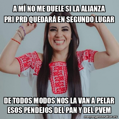 Meme Personalizado - A mí no me duele si la alianza PRI prd quedará en ...