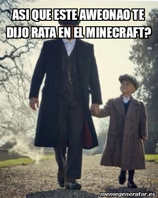 Meme Personalizado - asi que este aweonao te dijo rata en el minecraft ...