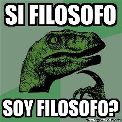 Meme Filosoraptor - si filosofo soy filosofo? - 32271446