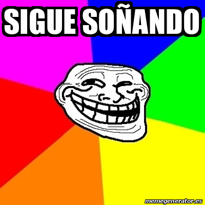 Meme Troll - Sigue soñando - 32271475