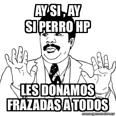 Meme Ay Si - Ay si , ay si perro HP Les donamos frazadas a todos - 32271521