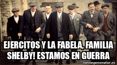 Meme Personalizado - ejercitos y la fabela, familia shelby! estamos en ...