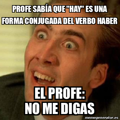 Meme No me digas - profe sabía que "HAY" es una forma conjugada del ...