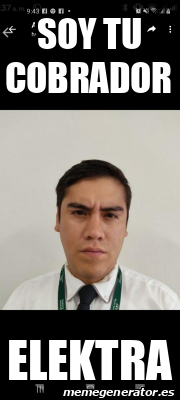 Meme Personalizado - SOY TU COBRADOR ELEKTRA - 32271984