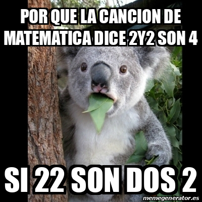 Meme Koala - por que la cancion de matematica dice 2y2 son 4 si 22 son ...