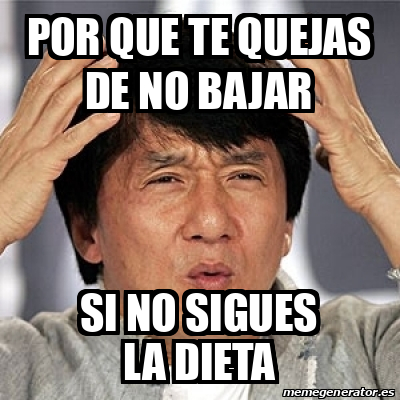 Meme Jackie Chan - por que te quejas de no bajar si no sigues la dieta ...