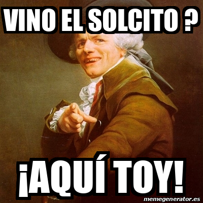 Meme Joseph Ducreux - VINO El solcito ? ¡Aquí toy! - 32272497