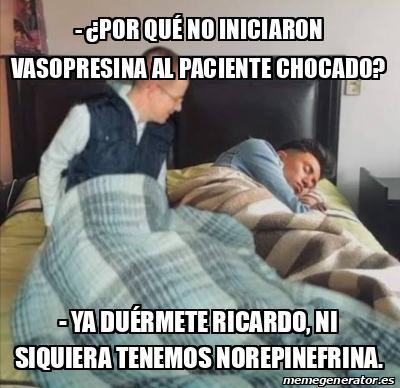 Meme Personalizado - - ¿Por qué no iniciaron vasopresina al paciente ...