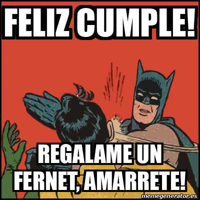 Meme Batman slaps Robin - Feliz cumple! Regalame un fernet, amarrete ...