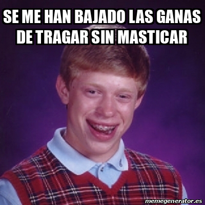 Meme Bad Luck Brian - Se me han bajado las ganas de tragar sin masticar ...