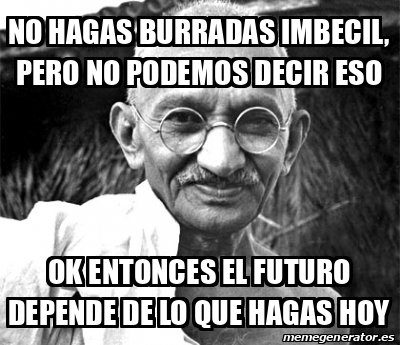 Meme Personalizado - no hagas burradas imbecil, pero no podemos decir ...