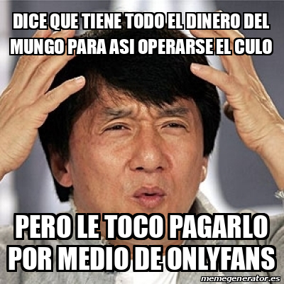 Meme Jackie Chan - dice que tiene todo el dinero del mungo para asi ...