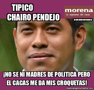 Meme Personalizado - tipico chairo pendejo ............ ¡no se ni ...