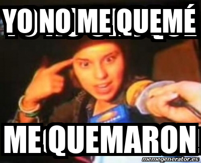 Meme Personalizado - Yo no me quemé Me quemaron - 32273694