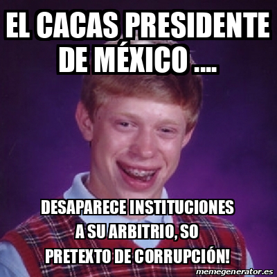 Meme Bad Luck Brian - el cacas presidente de méxico .... desaparece ...