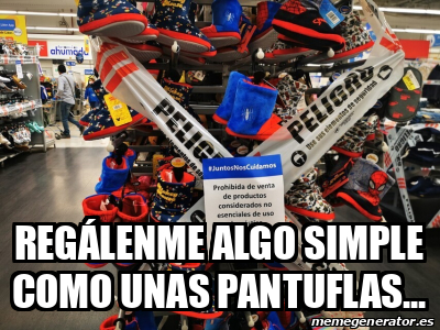 Meme Personalizado - Regálenme algo simple como unas pantuflas ...