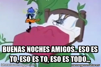 Meme Personalizado - Buenas noches amigos.. Eso es to, eso es to, eso ...