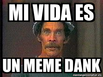 Meme Personalizado - MI VIDA ES UN MEME DANK - 32273955