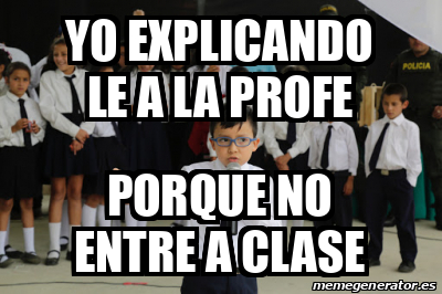 Meme Personalizado - YO explicando le a la profe porque no entre a ...