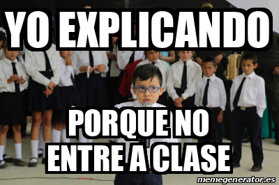 Meme Personalizado - YO explicando porque no entre a clase - 32274004