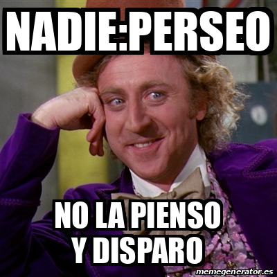Meme Willy Wonka - nadie:perseo no la pienso y disparo - 32274050