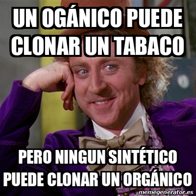 Meme Willy Wonka - Un ogánico puede clonar un tabaco pero ningun ...
