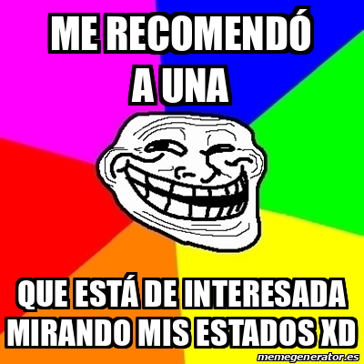 Meme Troll - Me recomendó a una Que está de interesada mirando mis ...