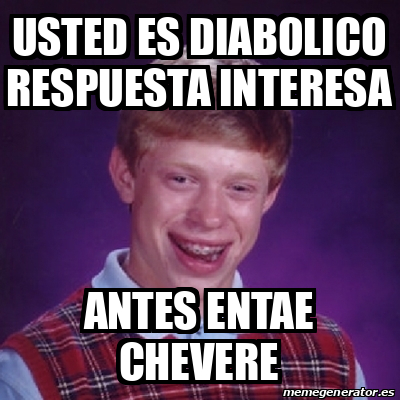 Meme Bad Luck Brian - usted es diabolico respuesta interesa antes entae ...