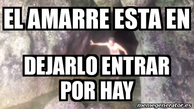 Meme Personalizado - El amarre esta en Dejarlo entrar por hay - 32274386