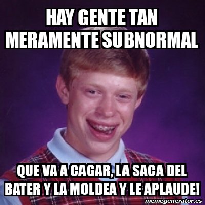 Meme Bad Luck Brian - Hay gente tan meramente subnormal Que va a cagar ...